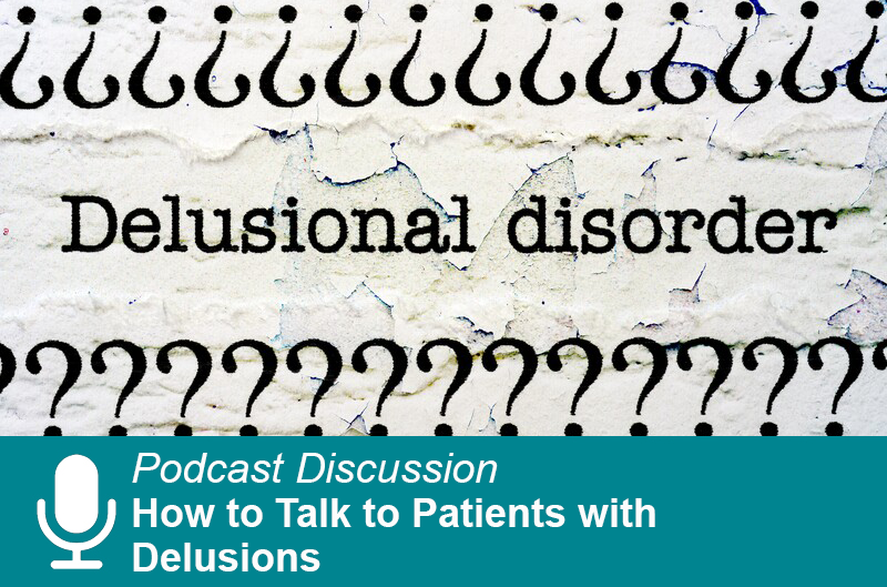 How to Talk to Patients with Delusions | 2020-09-14 | CARLAT PUBLISHING