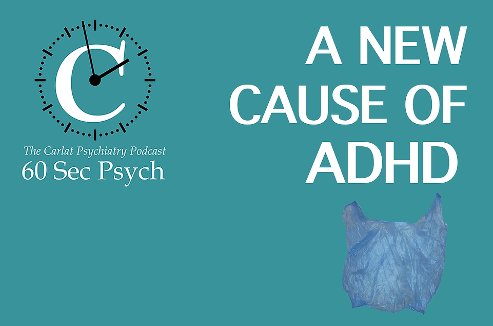 A New Cause of ADHD [60 Sec Psych] | 2020-10-31 | CARLAT PUBLISHING