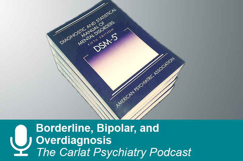 Borderline, Bipolar, and Overdiagnosis | 2021-09-06 | CARLAT PUBLISHING